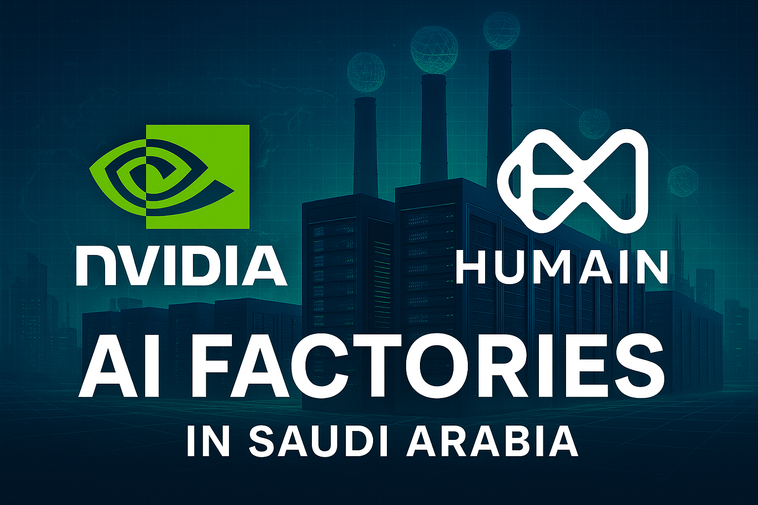 HUMAIN and NVIDIA Announce Strategic Partnership to Build AI Factories of the Future in Saudi ...