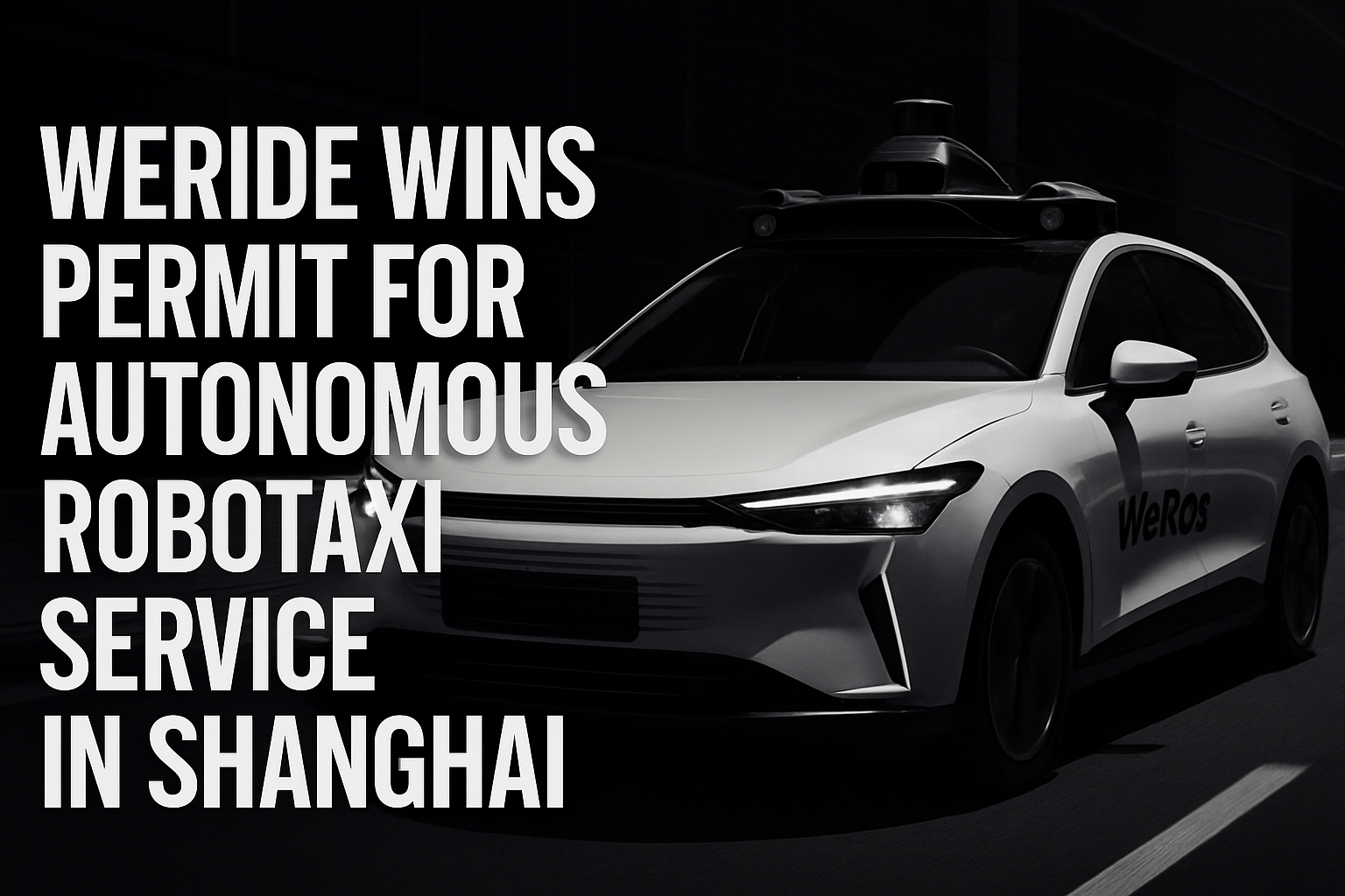 WeRide Secures Shanghai L4 Autonomous Robotaxi Permit for Commercial Service | WRD Stock News